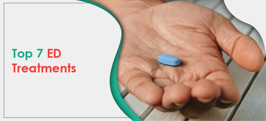 Erectile Dysfunction Treatment: 7 Best Treatments to Cure ED Problems